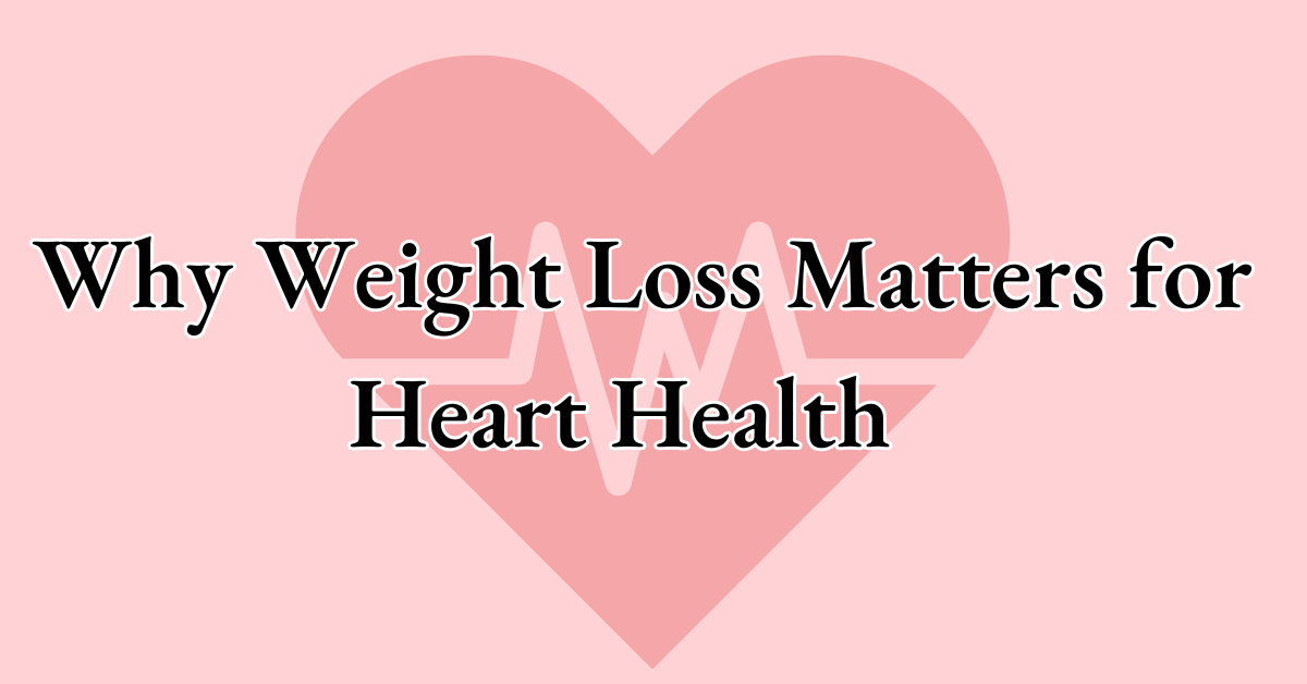 Prioritize Your Heart Health with Weight Loss